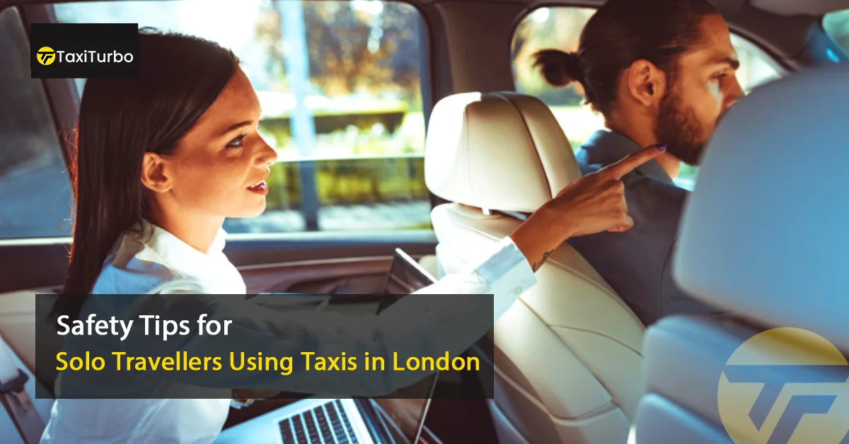Safety Tips for Solo Travellers Using Taxis in London - Taxi Turbo